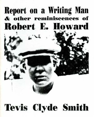 Report on a Writing Man, and Other Reminiscences of Robert E. Howard by ...