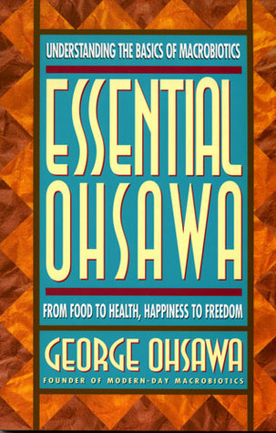 Essential Ohsawa: From Food to Health, Happiness to Freedom by George ...