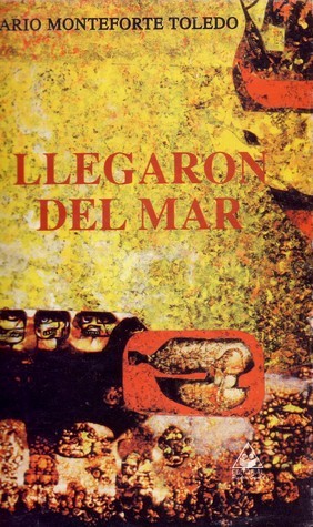 Llegaron del Mar by Mario Monteforte Toledo | Goodreads