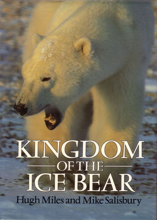 Kingdom Of The Ice Bear by Hugh Miles | Goodreads