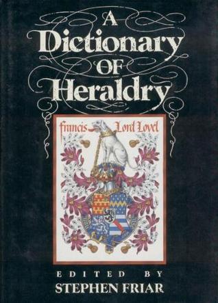 Dictionary of Heraldry by Stephen Friar | Goodreads