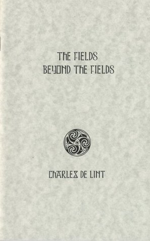 The Fields Beyond the Fields(Newford) by Charles de Lint | Goodreads
