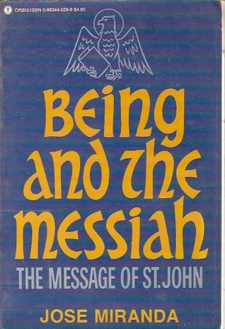 Being and the Messiah: The Message of St. John by José Porfirio Miranda ...