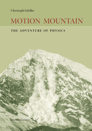 Motion Mountain: The Adventure of Physics by Christoph Schiller | Goodreads