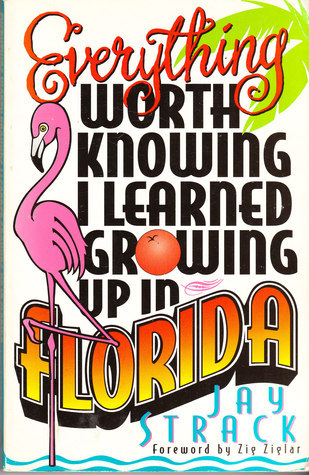 Everything Worth Knowing I Learned Growing Up in Florida by Jay Strack ...