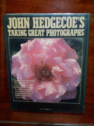 John Hedgecoe's Taking Great Photographs by John Hedgecoe | Goodreads