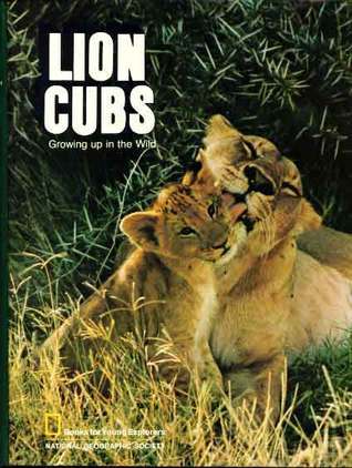 Lion Cubs Growing up in the Wild by National Geographic Kids | Goodreads