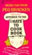Peg Bracken's Appendix to the I Hate to Cook Book by Peg Bracken ...