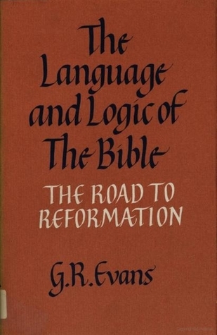The Language and Logic of the Bible: The Road to Reformation by G.R ...