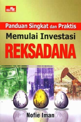 Panduan Singkat dan Praktis Memulai Investasi Reksadana by Nofie Iman | Goodreads