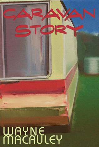 Caravan Story by Wayne Macauley | Goodreads