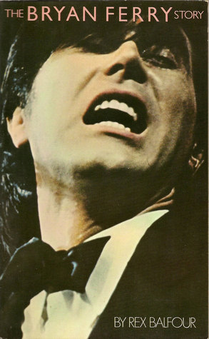 The Bryan Ferry Story by Rex Balfour | Goodreads