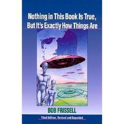Nothing in this book is true but it's exactly the way things are by Bob ...