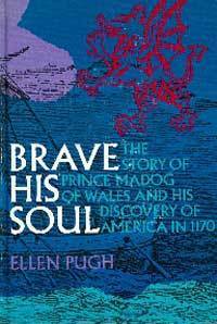 Brave His Soul: The Story of Prince Madog of Wales and His Discovery of ...