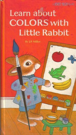 Learn About Colors with Little Rabbit (Knee-High Book) by J.P. Miller ...