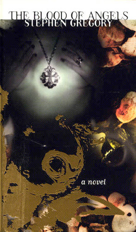 The Blood of Angels by Stephen Gregory | Goodreads