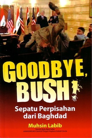 Goodbye, Bush!: Sepatu Perpisahan dari Baghdad by Muhsin Labib | Goodreads