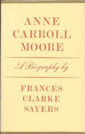 Anne Carroll Moore: A Biography by Frances Clarke Sayers | Goodreads