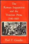 The Roman Inquisition and the Venetian Press by Paul F. Grendler ...