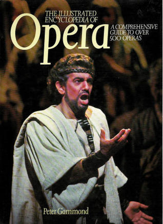 Illustrated Encyclopedia Of Opera by Peter Gammond | Goodreads