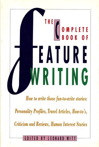 The Complete Book of Feature Writing: From Great American Feature ...