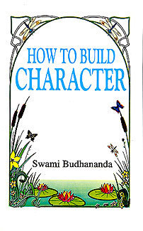 How to Build Character: a primer by Budhananda | Goodreads