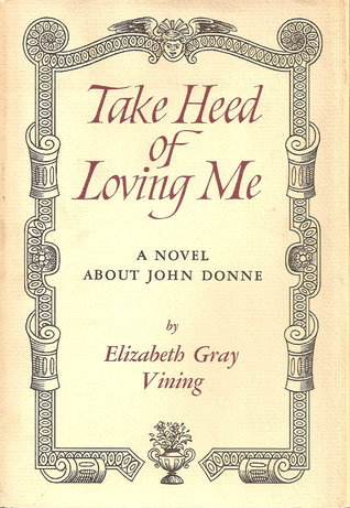Take Heed of Loving Me: a Novel about John Donne by Elizabeth Gray ...