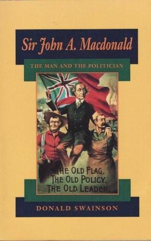 Sir John a Macdonald: The Man and the Politician by Donald Swainson ...