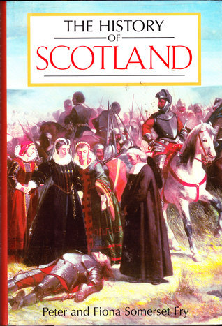 The History of Scotland by Peter Somerset Fry | Goodreads
