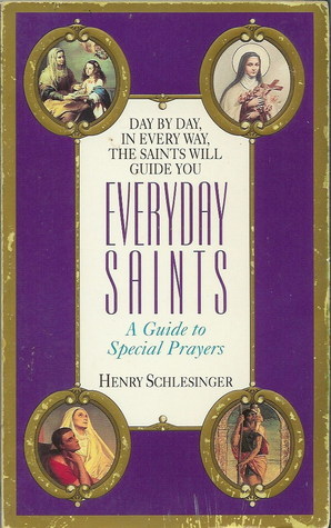 Everyday Saints: a Guide to Special Prayers by Henry R. Schlesinger | Goodreads