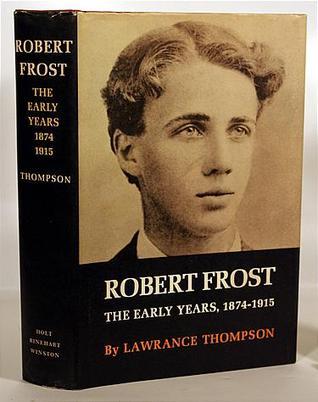 Robert Frost - The Early Years, 1874-1915 by Lawrance Thompson | Goodreads
