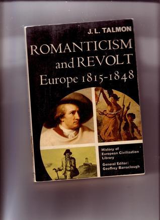 Romanticism and Revolt: Europe 1815-48 by J.L. Talmon | Goodreads
