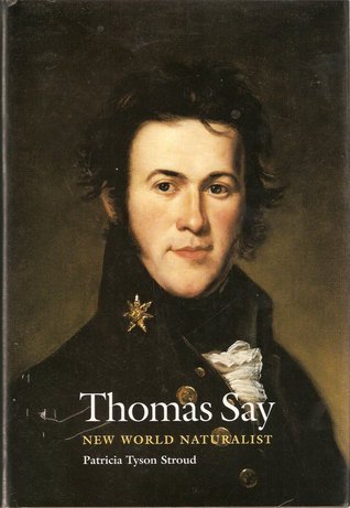Thomas Say: New World Naturalist by Patricia Tyson Stroud | Goodreads