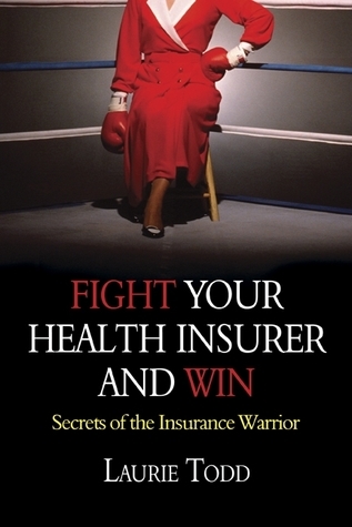 Fight Your Health Insurer and Win: Secrets of the Insurance Warrior by ...