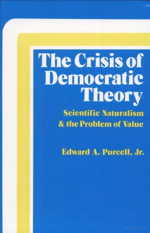 The crisis of democratic theory;: Scientific naturalism & the problem ...