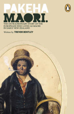 Pakeha Maori: The extraordinary story of the Europeans who lived as ...
