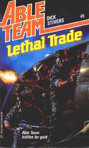 Lethal Trade (Able Team, #45) by Dick Stivers | Goodreads