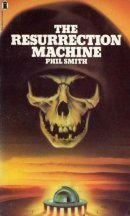 The Resurrection Machine by Phil Smith | Goodreads