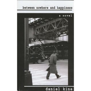 Between Nowhere and Happiness by Daniel Kine | Goodreads