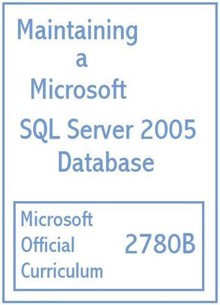 Maintaining a Microsoft SQL Server 2005 Database by Microsoft Learning | Goodreads