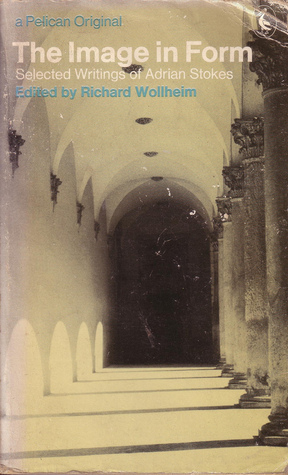 The Image in Form: Selected Writings of Adrian Stokes by Adrian Stokes ...