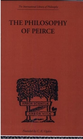 The Philosophy of Peirce: Selected Writings by Charles Sanders Peirce ...