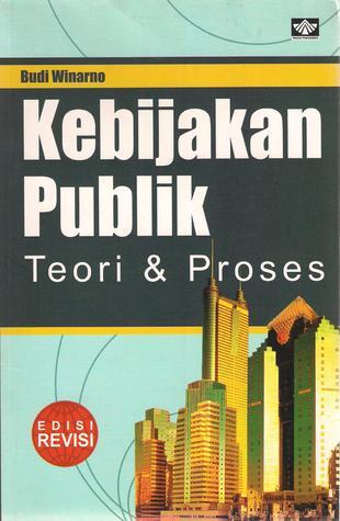 Kebijakan Publik: Teori dan Proses by Budi Winarno | Goodreads