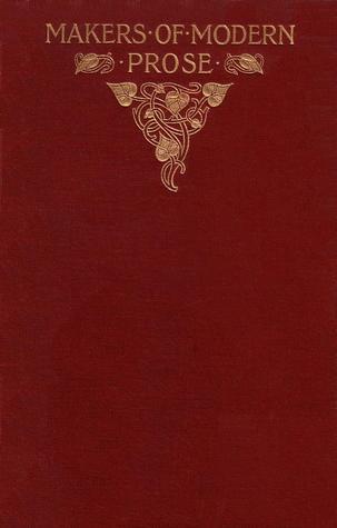 The Makers of Modern Prose: A Popular Handbook to the Greater Prose ...