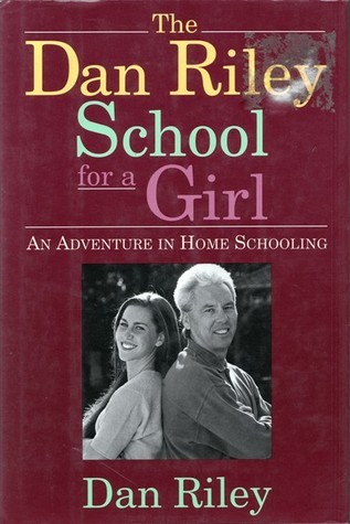 The Dan Riley School for a Girl: An Adventure in Home Schooling by Dan ...