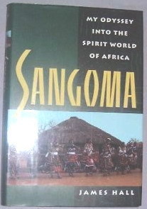 SANGOMA: My Odyssey Into the Spirit World of Africa by James Hall ...