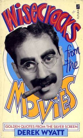 Wisecracks from the Movies by Derek Wyatt | Goodreads