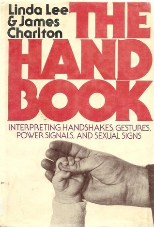 The Hand Book -: Interpreting handshakes, gestures, power signals, and ...