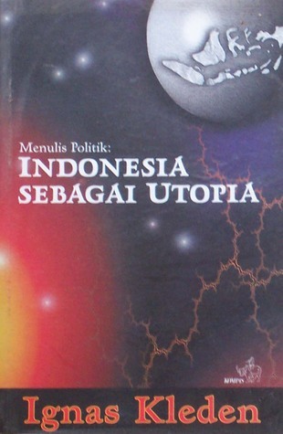 Indonesia sebagai Utopia: Menulis Politik by Ignas Kleden | Goodreads