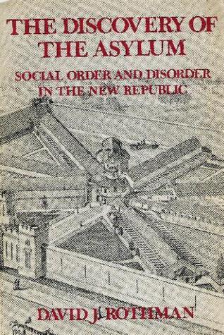 The Discovery Of The Asylum : Social Order And Disorder In The New ...